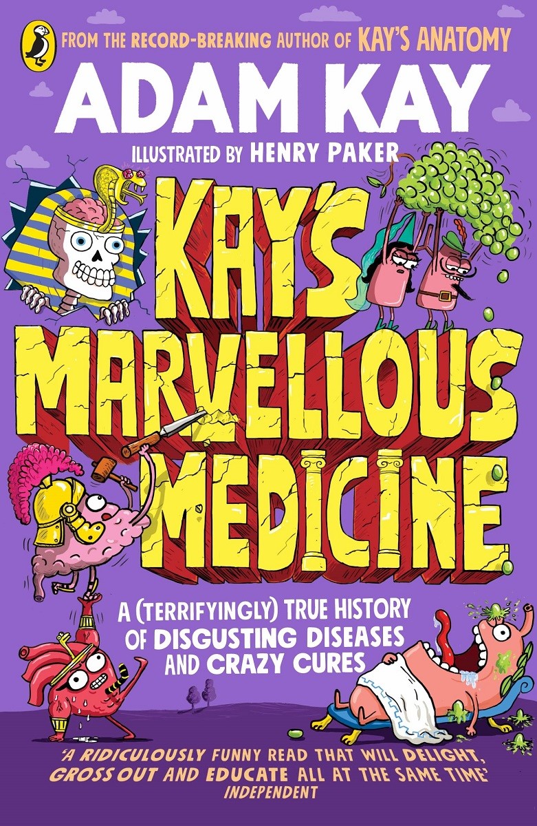 Kay's Marvellous Medicine: A Gross and Gruesome History of the Human ...